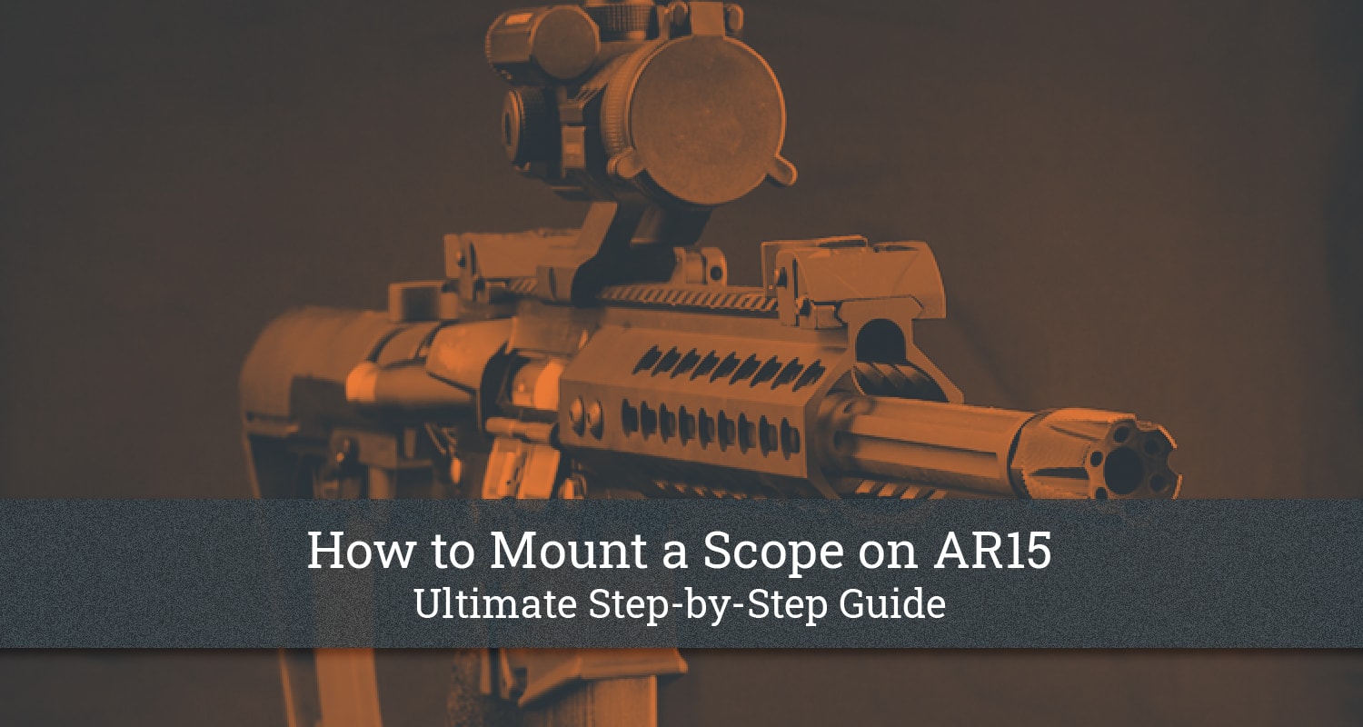 How to Mount a Scope on an AR15: Step-by-Step Guide