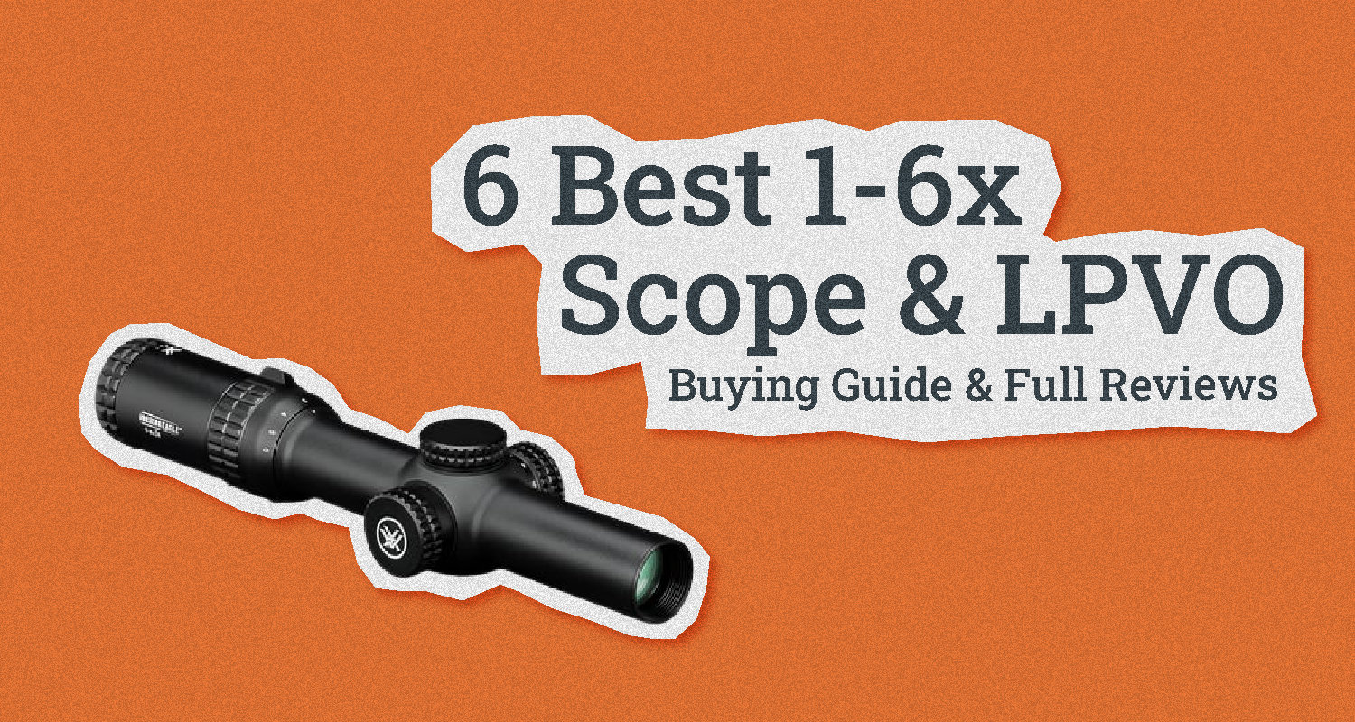 6 Best 1-6x Scopes and LPVO [Buying Guide & Full Reviews]