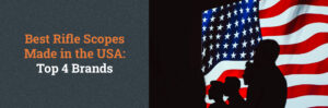 Rifle Scopes Made in USA: 4 Best Companies to Choose From